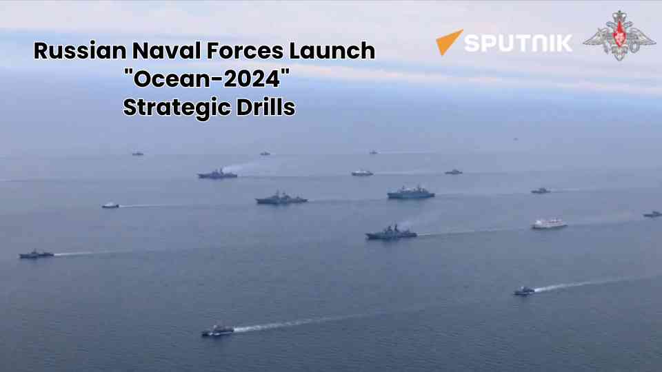 Russian Naval Forces Launch "Ocean-2024" Strategic Drills