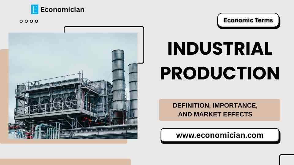 Industrial Production: Definition, Importance, and Impact